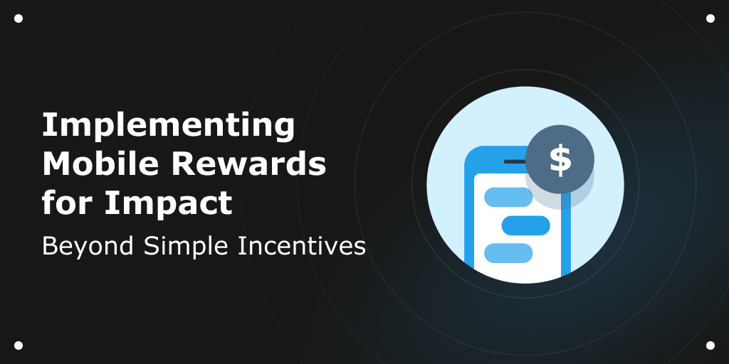 Implementing Mobile Rewards for Impact: Beyond Simple Incentives